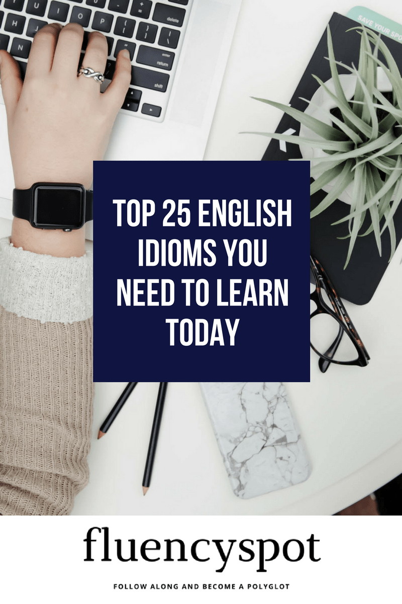 Top 25 English Idioms You Need To Learn Today - FluencySpot.com
